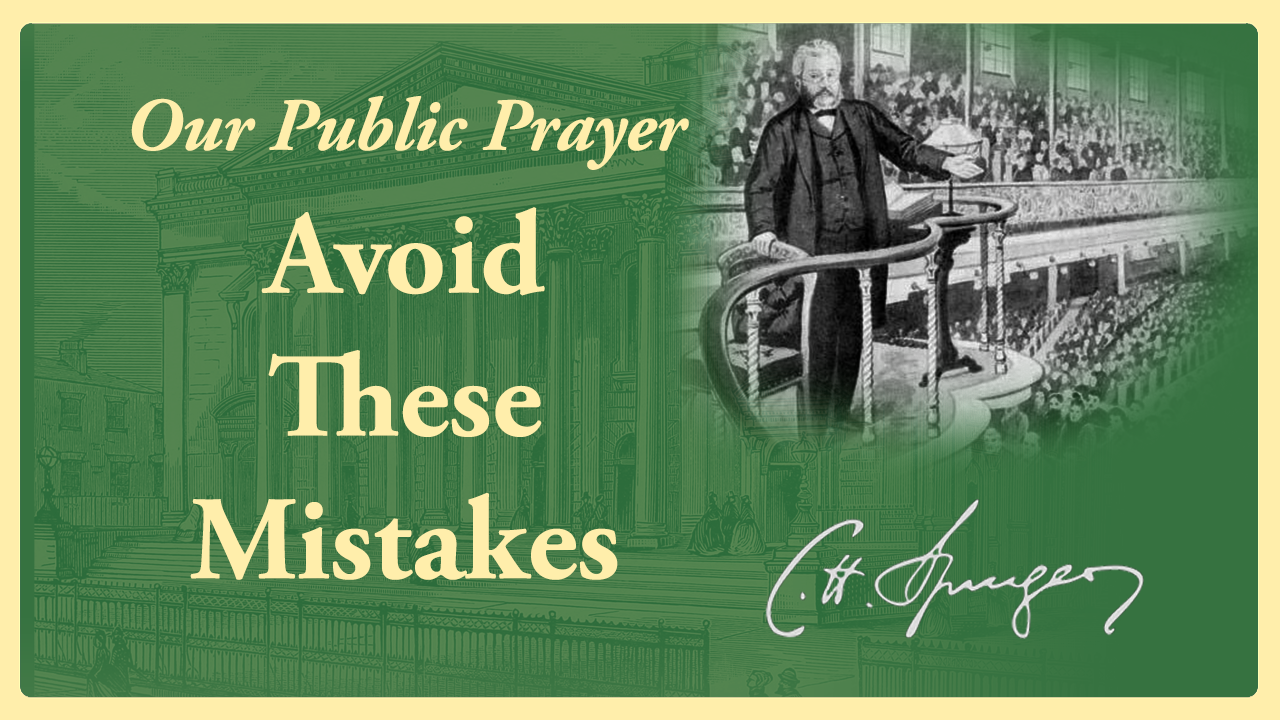 Charles Spurgeon on the Preacher’s Public Prayer – Joe Cassada